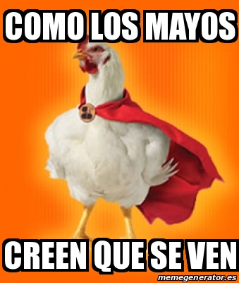 Meme Personalizado - como los mayos CREEN QUE SE VEN - 20244598