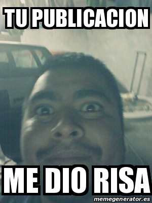 Meme Personalizado - tu publicacion me dio risa - 20245840