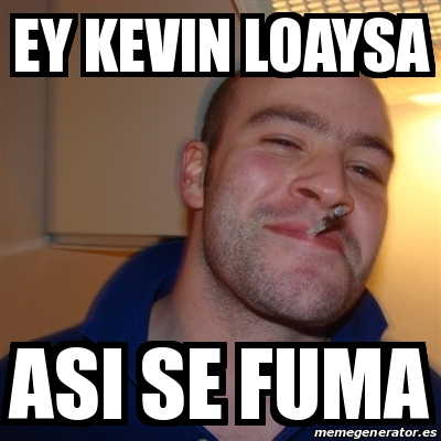 Meme Greg - ey kevin loaysa asi se fuma - 20245873