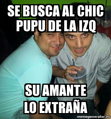 Meme Personalizado - Se busca al chic pupu de la izq su amante lo ...