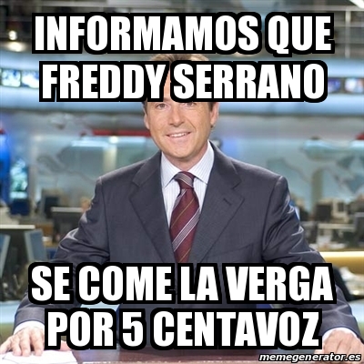 Meme Matias Prats - Informamos que freddy serrano Se come la verga por ...