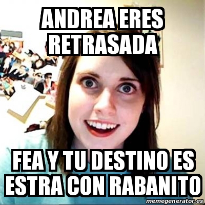 Meme Overly Attached Girlfriend - andrea eres retrasada fea y tu ...