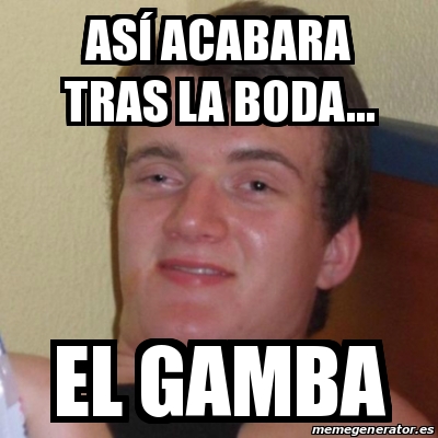 Meme Stoner Stanley - AsÃ­ acabara tras la boda... El gamba - 20257312