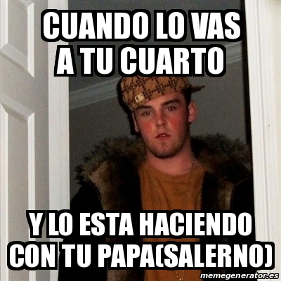 Meme Scumbag Steve - Cuando lo vas a tu cuarto Y lo esta haciendo con ...