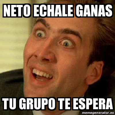Meme No me digas - Neto echale ganas Tu grupo te espera - 20258790