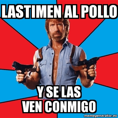 Meme Chuck Norris - LASTIMEN AL POLLO Y SE LAS VEN CONMIGO - 20259198