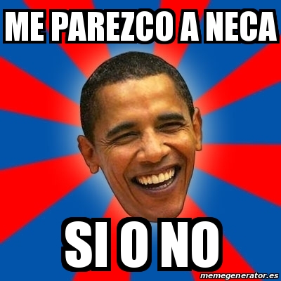 Meme Obama - me parezco a neca si o no - 20259764