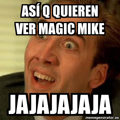 Meme No me digas - AsÃ­ q quieren ver Magic Mike Jajajajaja - 20262238