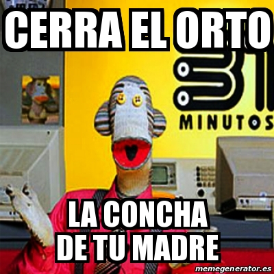 Meme Personalizado - cerra el orto la concha de tu madre - 20264419