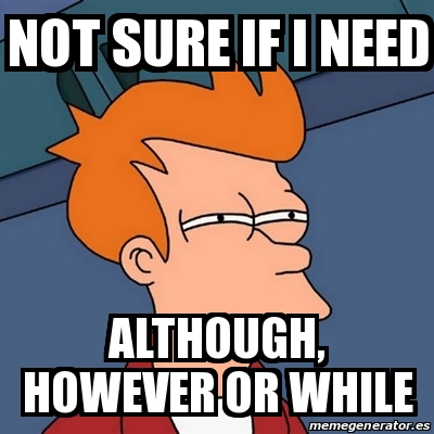 Meme Futurama Fry - not sure if i need although, however or while ...