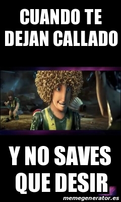 Meme Personalizado - cuando te dejan callado y no saves que desir ...