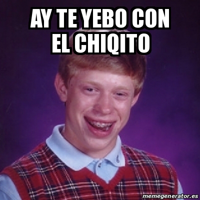 Meme Bad Luck Brian - ay te yebo con el chiqito - 20268210