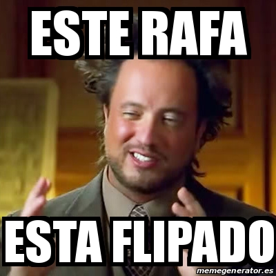 Meme Ancient Aliens - este rafa esta flipado - 20268305