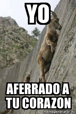 Meme Personalizado - yo aferrado a tu corazon - 20269287