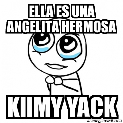 Meme Por favor - ella es una angelita hermosa kiimy yack - 20269682