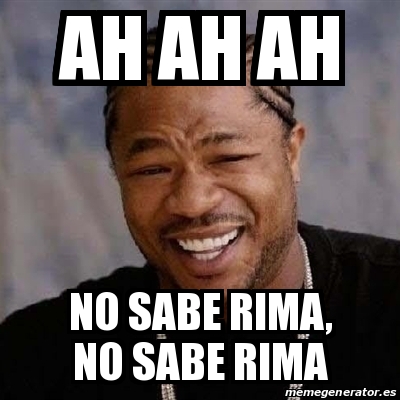 Meme Yo Dawg - AH AH AH NO SABE RIMA, NO SABE RIMA - 20269773