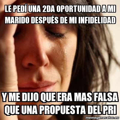 Meme Problems - LE PEDÃ UNA 2DA OPORTUNIDAD A MI MARIDO DESPUÃ‰S DE MI ...