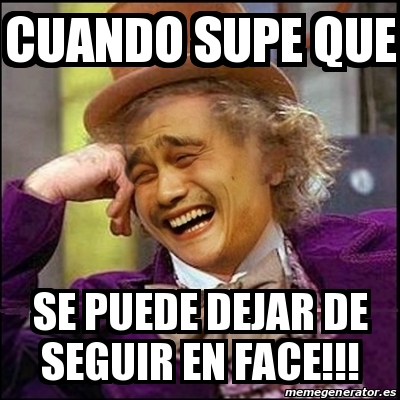 Meme Yao Wonka - cuando supe que se puede dejar de seguir en face ...