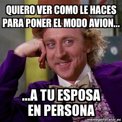 Meme Willy Wonka - quiero ver como le haces para poner el modo avion ...