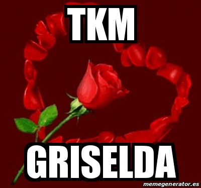 Meme Personalizado - TKM GRISELDA - 20275962