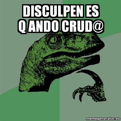 Meme Filosoraptor - Disculpen es q ando crud@ - 20279788