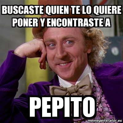 Meme Willy Wonka - Buscaste quien te lo quiere poner y encontraste a ...