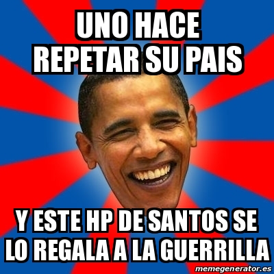 Meme Obama - Uno hace repetar su pais Y este hp de santos se lo regala ...