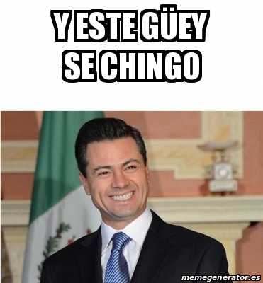 Meme Personalizado - Y ESTE GÃœEY SE CHINGO - 20283187