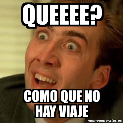 Meme No me digas - queeee? como que no hay viaje - 20283753