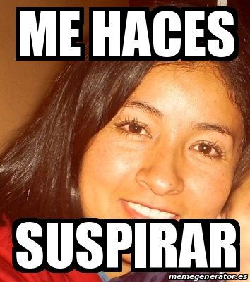 Meme Personalizado - me haces suspirar - 20284497
