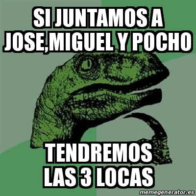 Meme Filosoraptor - si juntamos a jose,Miguel y pocho tendremos las 3 ...