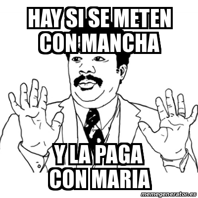 Meme Ay Si - hay si se meten con mancha y la paga con maria - 20289358