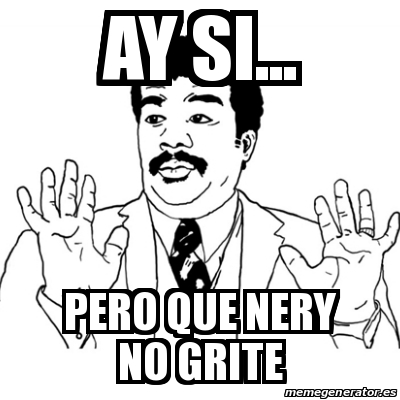 Meme Ay Si - Ay si... Pero que nery no grite - 20289432