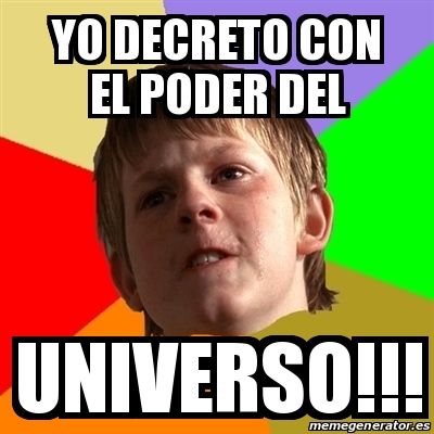 Meme Chico Malo - Yo decreto con el poder del Universo!!! - 20291354