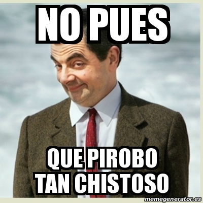 Meme Mr Bean - no pues que pirobo tan chistoso - 20292094