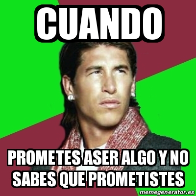 Meme Sergio Ramos - cuando prometes aser algo y no sabes que ...
