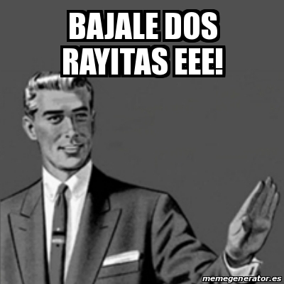 Meme Correction Guy - Bajale dos rayitas eee! - 20293177