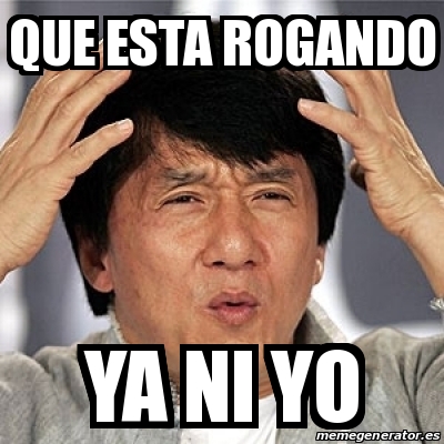 Meme Jackie Chan - Que esta rogando ya ni yo - 20293799