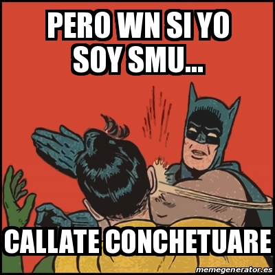 Meme Batman slaps Robin - Pero wn si yo soy smu... Callate conchetuare ...