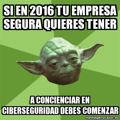 Meme Yoda - Si en 2016 TU EMPRESA SEGURA QUIERES TENER A CONCIENCIAR EN ...