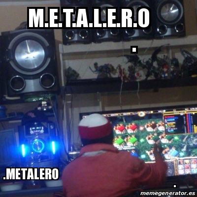 Meme Personalizado - M.E.T.A.L.E.R.O . .METALERO . - 20294616