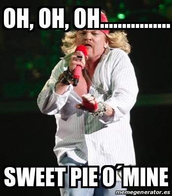 Meme Personalizado - oh, oh, oh................ sweet pie oÂ´mine ...