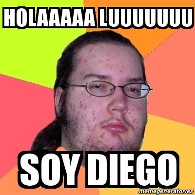 Meme Friki - Holaaaaa Luuuuuuu Soy Diego - 20297799