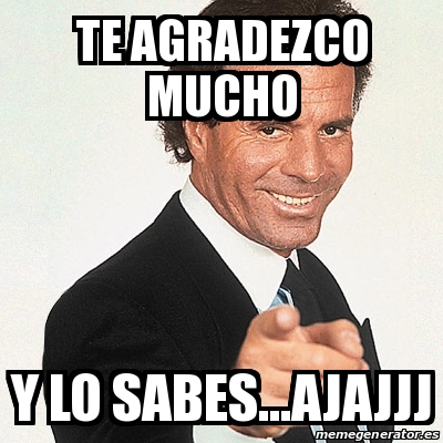 Meme Julio Iglesias - te agradezco mucho y lo sabes...ajajjj - 20032436