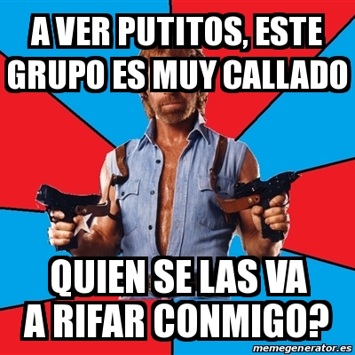 Meme Chuck Norris - a ver putitos, este grupo es muy callado quien se ...