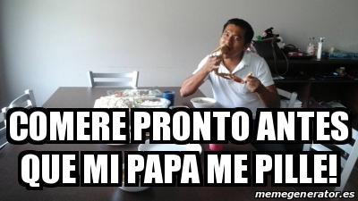 Meme Personalizado - Comere pronto antes que mi papa me pille! - 20301974