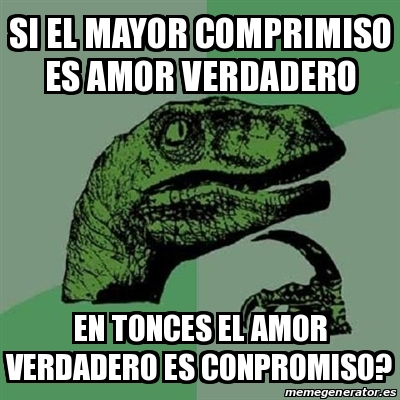 Meme Filosoraptor - si el mayor comprimiso es amor verdadero en tonces ...