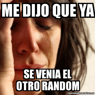 Meme Problems - Me dijo que ya Se venia el otro random - 20309601