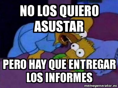 Meme Personalizado - no los quiero asustar pero hay que entregar los ...