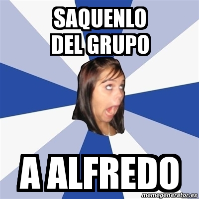 Meme Annoying Facebook Girl - saquenlo del grupo a Alfredo - 20312871